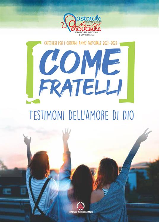 Come fratelli. Testimoni dell'amore di Dio. Catechesi per giovani. Anno ...