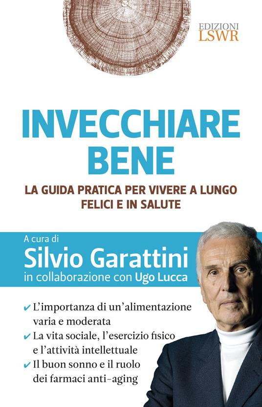 Invecchiare bene. La guida pratica per vivere a lungo, felici e in salute - Silvio Garattini ...