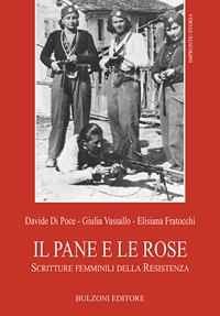 Il pane e le rose. Scritture femminili della Resistenza - Davide Di ...