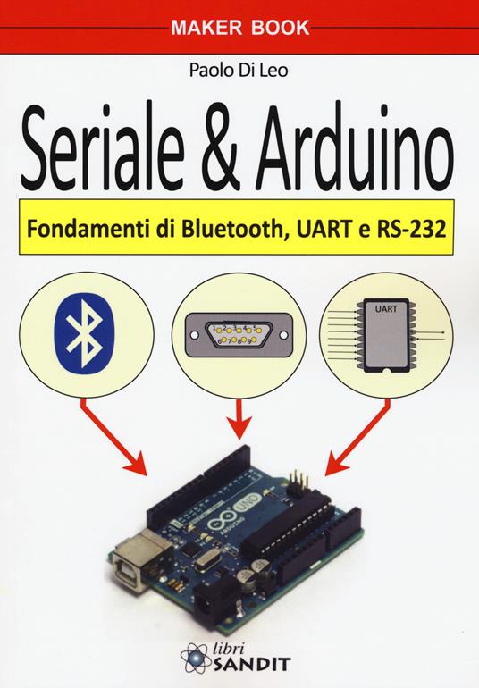 Seriale & Arduino. Fondamenti di bluetooth, UAR e RS-232 - Paolo Di Leo - Libro - Sandit Libri ...