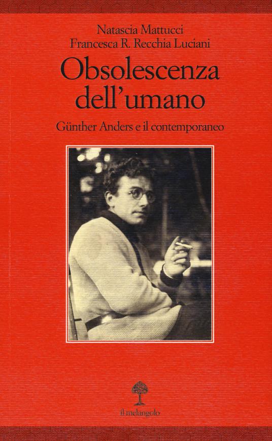 Obsolescenza dell'umano. Gunther Anders e il contemporaneo - Natascia ...