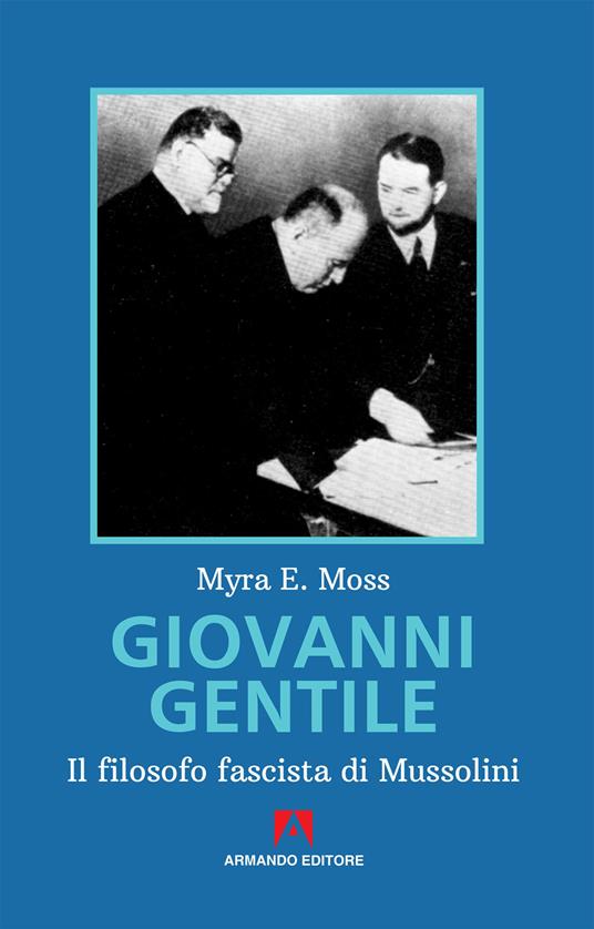 Giovanni Gentile. Il filosofo fascista di Mussolini. Nuova ediz. - Myra ...