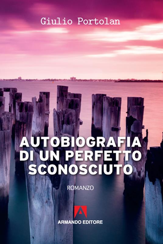 Autobiografia di un perfetto sconosciuto - Giulio Portolan - Libro ...