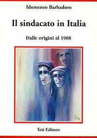 Il sindacato in Italia. Dalle origini al 1908 - Idomeneo Barbadoro ...