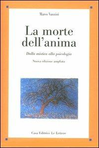 La morte dell'anima. Dalla mistica alla psicologia - Marco Vannini ...