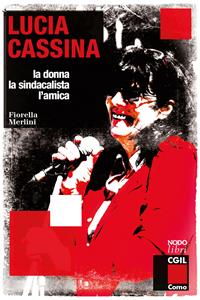 Lucia Cassina. La donna, la sindacalista, l'amica - Fiorella Merlini ...