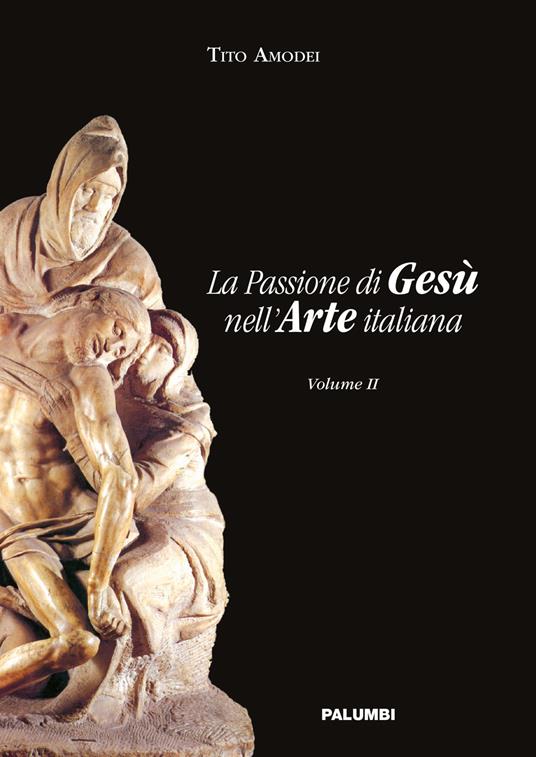 La passione di Gesù nell'arte italiana. Vol. 2 - Tito Amodei - Libro ...