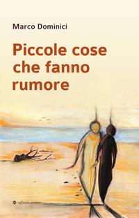 Piccole cose che fanno rumore - Marco Dominici - Libro - Affinità ...