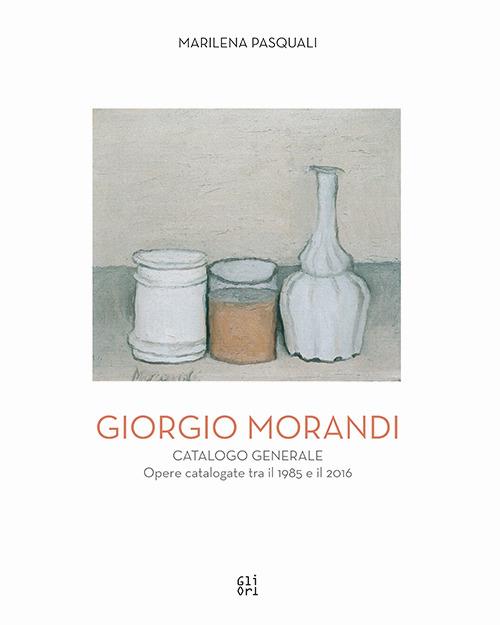 Giorgio Morandi. Catalogo generale. Opere schedate dal 1985 al 2016 ...