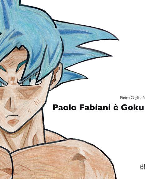 Paolo Fabiani è Goku. Ediz. illustrata - Pietro Gaglianò - Libro - Gli ...