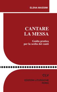 Cantare la Messa. Guida pratica per la scelta dei canti - Elena Massimi ...