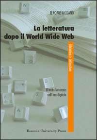 La letteratura dopo il World Wide Web. Il testo letterario nell'era ...