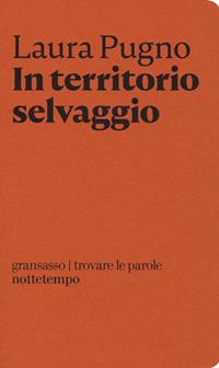 In territorio selvaggio - Laura Pugno - Libro - Nottetempo - Gransassi ...