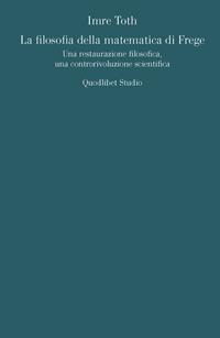 La filosofia della matematica di Frege. Una restaurazione filosofica, una controrivoluzione ...