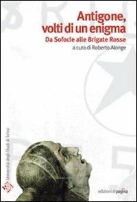 Antigone volti di un enigma. Da Sofocle alle Brigate Rosse - Roberto ...