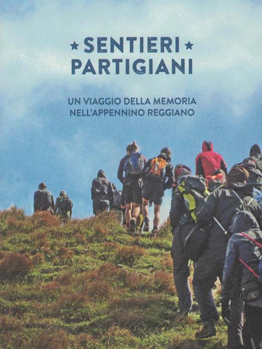 Sentieri partigiani. Un viaggio della memoria nell'Appennino reggiano ...