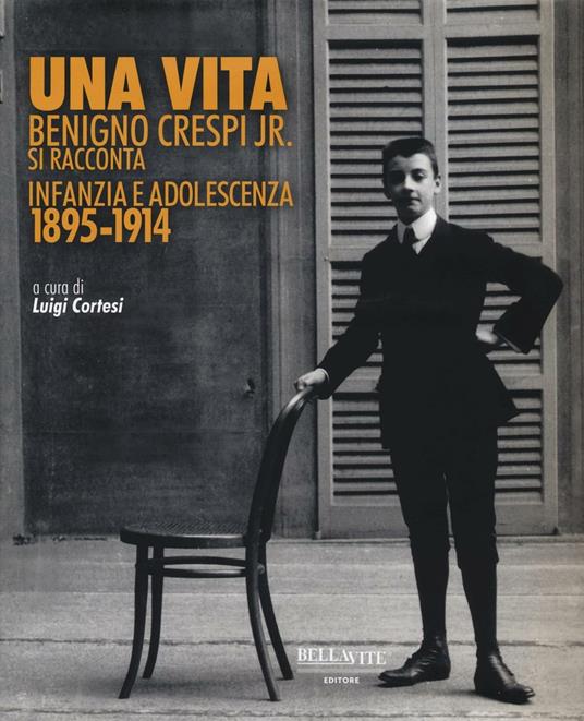 Una vita. Benigno Crespi jr. si racconta. Infanzia e adolescenza 1895 ...