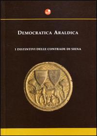 Democratica araldica. I distintivi delle contrade di Siena - Alessandro ...