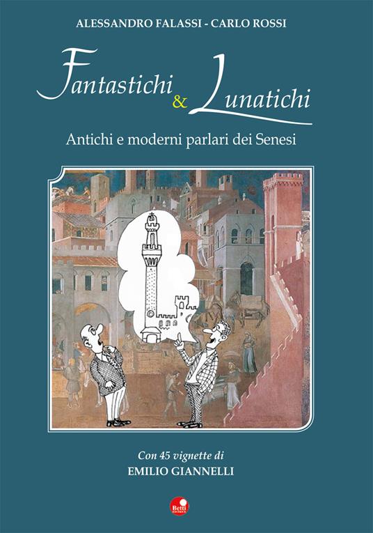 Fantastichi e lunatichi. Antichi e moderni parlari dei senesi ...