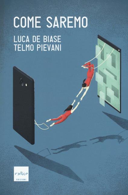 Come saremo - Luca De Biase - Telmo Pievani - - Libro - Codice - | IBS