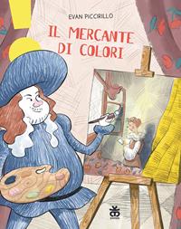 Il mercante di colori. Ediz. a colori - Evan Piccirillo - Libro ...