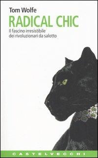 Radical chic. Il fascino irresistibile dei rivoluzionari da salotto ...