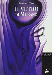 Il vetro di Murano. Storie di vetri. Ediz. illustrata - Gianfranco Toso ...