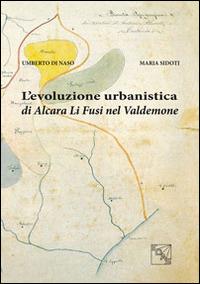 L' evoluzione urbanistica di Alcara Li Fusi nel Valdemone - Umberto Di Naso - Maria Sidoti ...
