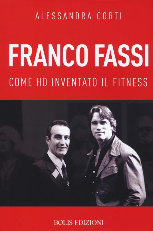 Franco Fassi. Come ho inventato il fitness - Alessandra Corti - Libro ...
