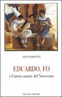 Eduardo, Fo e l'attore-autore del Novecento - Anna Barsotti - Libro ...
