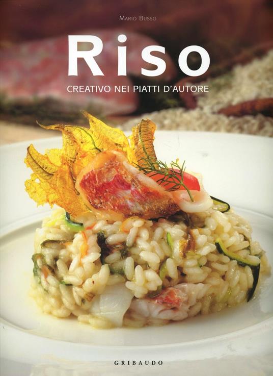 Riso creativo nei piatti d'autore - Mario Busso - Libro - Gribaudo - Le ...
