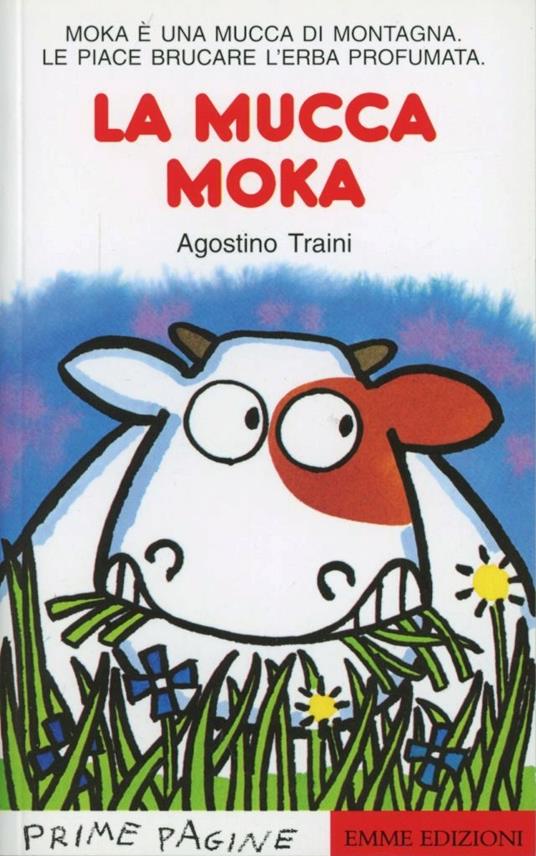 La mucca Moka. Stampatello maiuscolo - Agostino Traini - Libro - Emme ...
