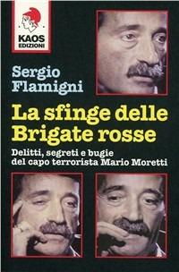 La sfinge delle Brigate Rosse. Delitti, segreti e bugie del capo ...