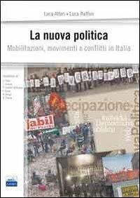 La nuova politica. Mobilitazioni, movimenti e conflitti in Italia - Luca Alteri - Luca Raffini ...