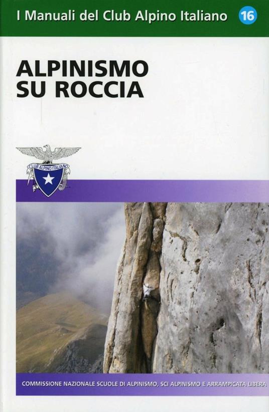 Alpinismo su roccia - Libro - CAI - Manuali del Club Alpino Italiano | IBS