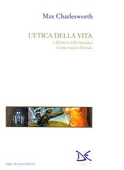 L' etica della vita. I dilemmi della bioetica in una società liberale ...