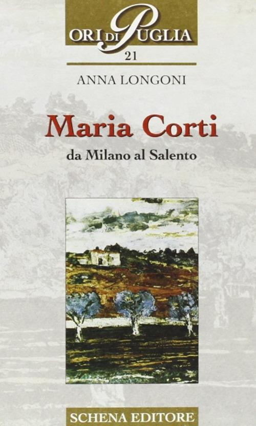 Maria Corti. Da Milano al Salento - Anna Longoni - Libro - Schena ...