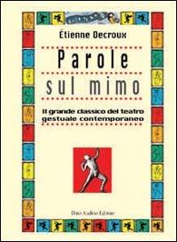 Parole sul mimo. Il grande classico del teatro gestuale contemporaneo - Étienne Decroux - Libro ...