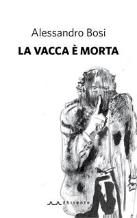 La vacca è morta - Alessandro Bosi - Libro - Il Sirente - Fuori | IBS