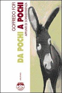 Da pochi a pochi. Appunti di sopravvivenza - Goffredo Fofi - Libro ...