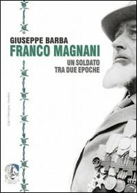 Franco Magnani. Un soldato tra due epoche - Giuseppe Barba - Libro ...