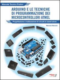 Arduino e le tecniche di programmazione dei microcontrollori ATMEL - Michele Menniti - Libro ...