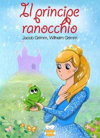 Il principe ranocchio - Grimm, Jacob - Grimm, Wilhelm - Ebook - EPUB3 ...