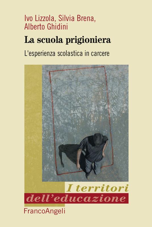 La scuola prigioniera. L'esperienza scolastica in carcere - Ivo Lizzola ...