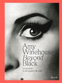 Amy Winehouse. Beyond black. Le lacrime si asciugano da sole. Ediz ...
