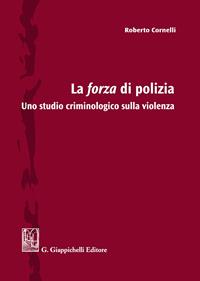 La forza di polizia. Uno studio criminologico sulla violenza - Roberto Cornelli - Libro ...