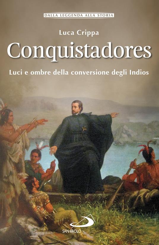 Conquistadores. Luci e ombre della conversione degli Indios - Luca ...