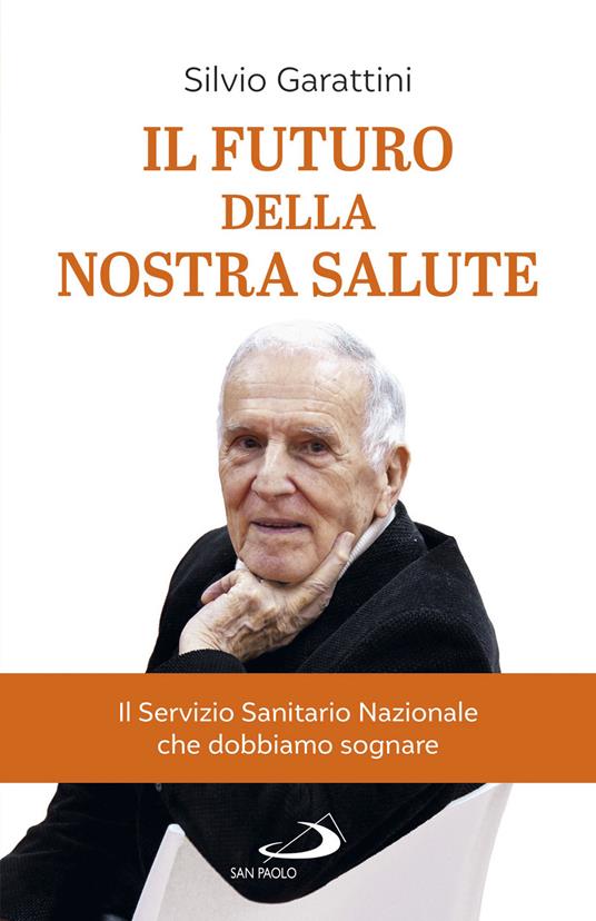Il futuro della nostra salute. Il Servizio Sanitario Nazionale che dobbiamo sognare - Silvio ...