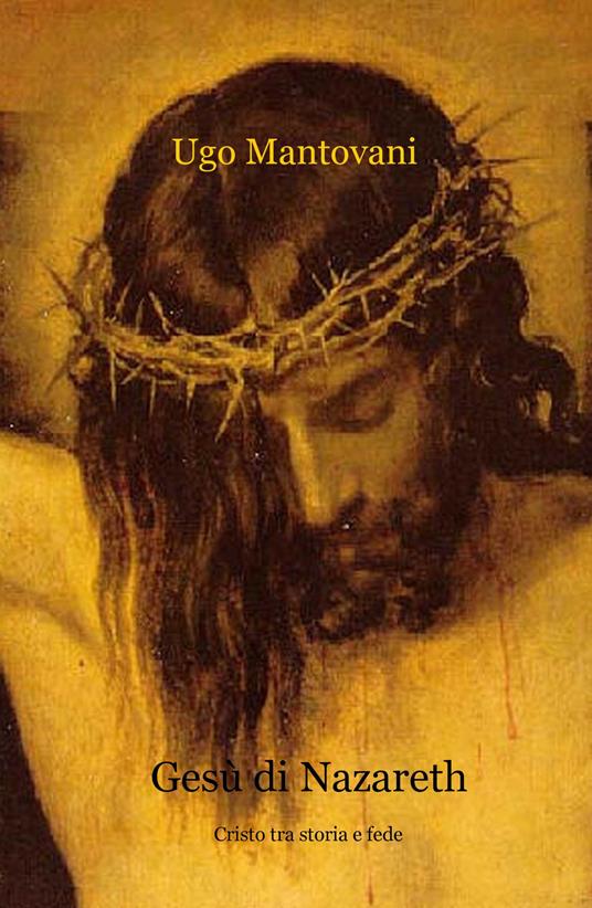 Gesù di Nazareth. Cristo tra storia e fede - Ugo Mantovani - Libro ...