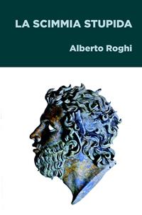 La scimmia stupida - Alberto Roghi - Libro - ilmiolibro self publishing ...